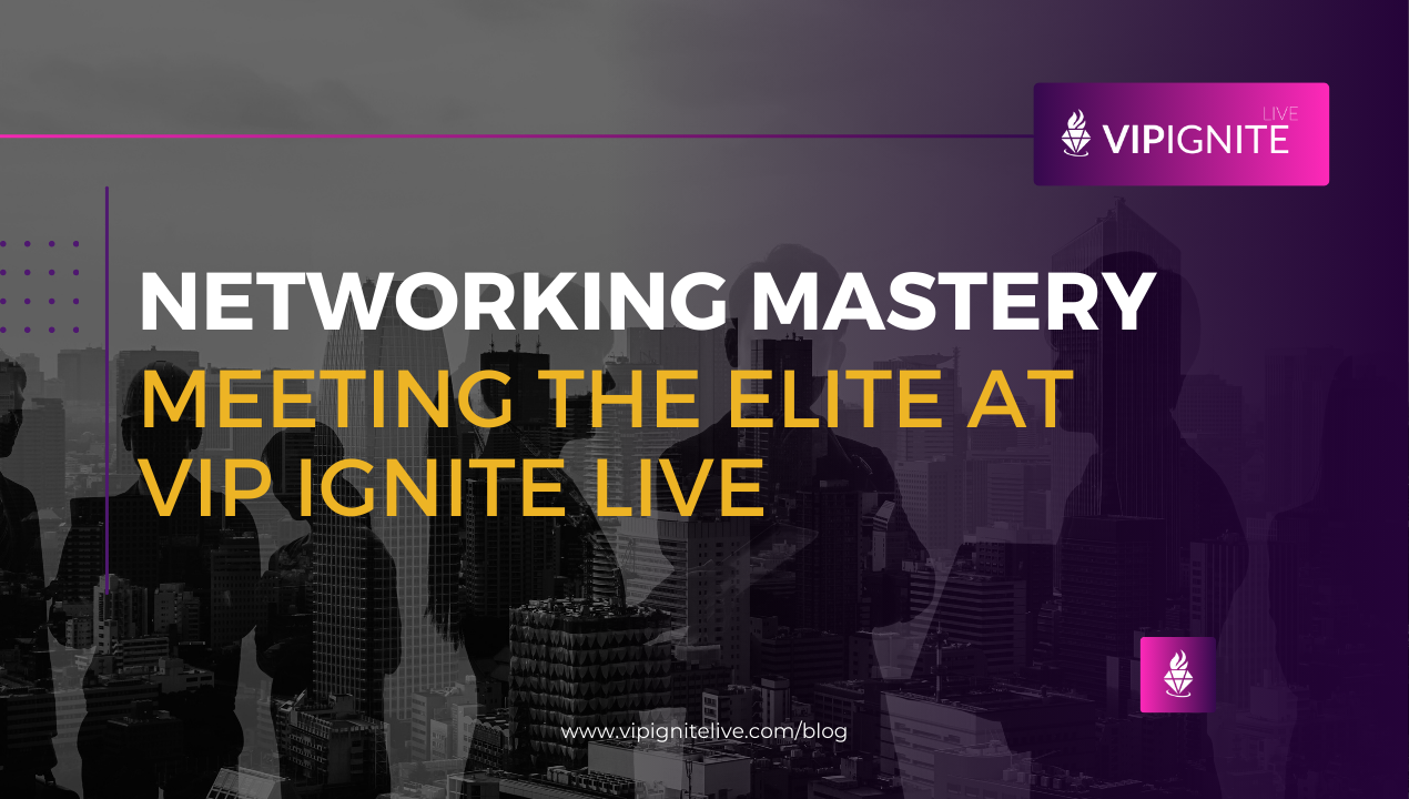 Networking Mastery: Meeting the Elite at VIP Ignite Live