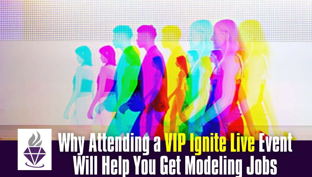 Why Attending a VIP Ignite Live Event Will Help You Get Modeling Jobs