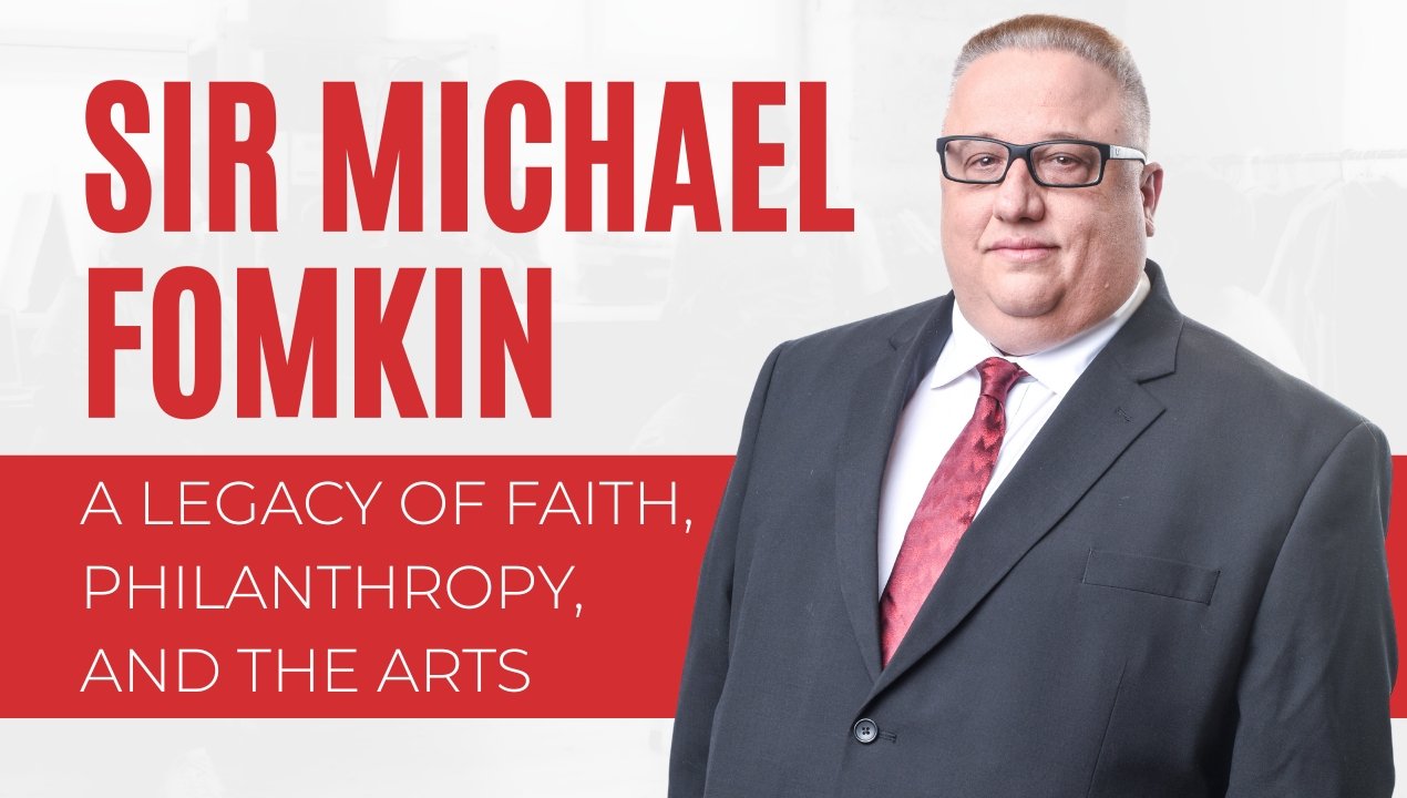 Sir Michael Fomkin: A Legacy of Faith, Philanthropy, and the Arts